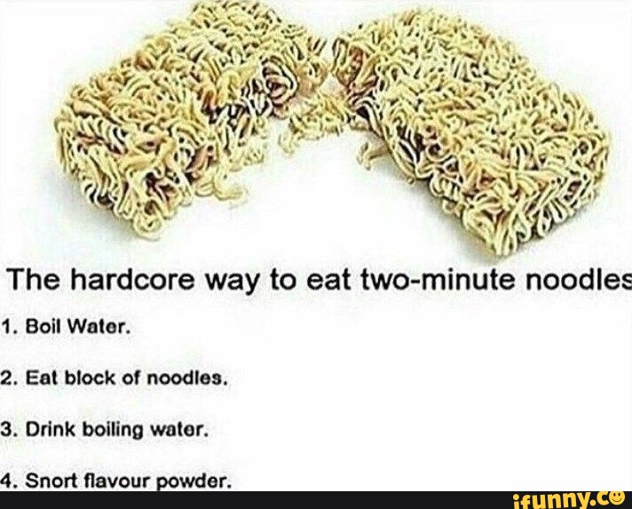 The hardcore way to eat two-minute noodles 1. Boil Water. 2. Eat block ...