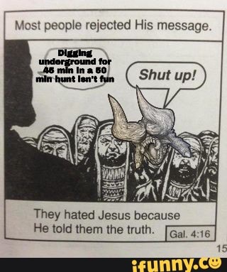 They hated Jesus because He told them the truth. - iFunny