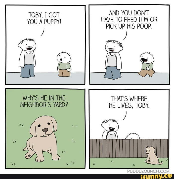TOBY, 1 GOT YOU A PUPPY! AND YOU DON'T HAVE TO FEED HIM OR PICK UP HIS ...