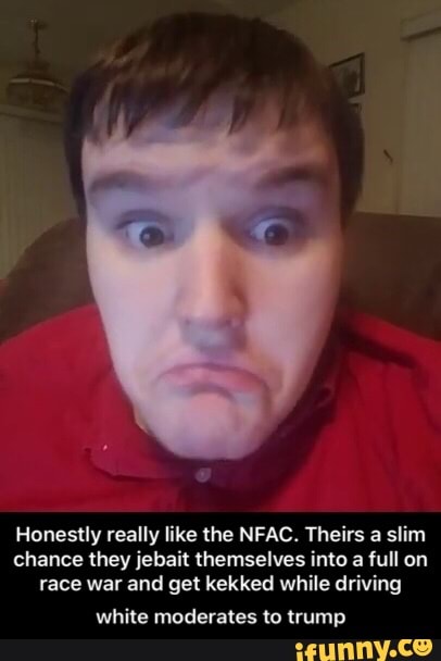Honestly really like the NFAC. Theirs a slim chance they jebait ...