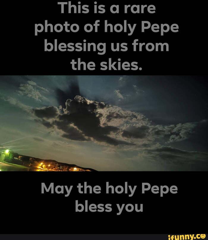 This is a rare photo of holy Pepe blessing us from the skies. May the ...
