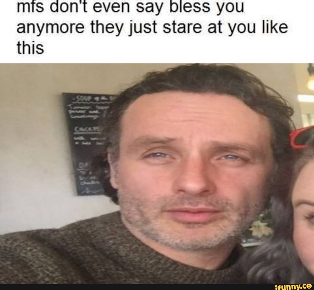 Cont even Say lIESS YOU anymore they just stare at you like this - iFunny