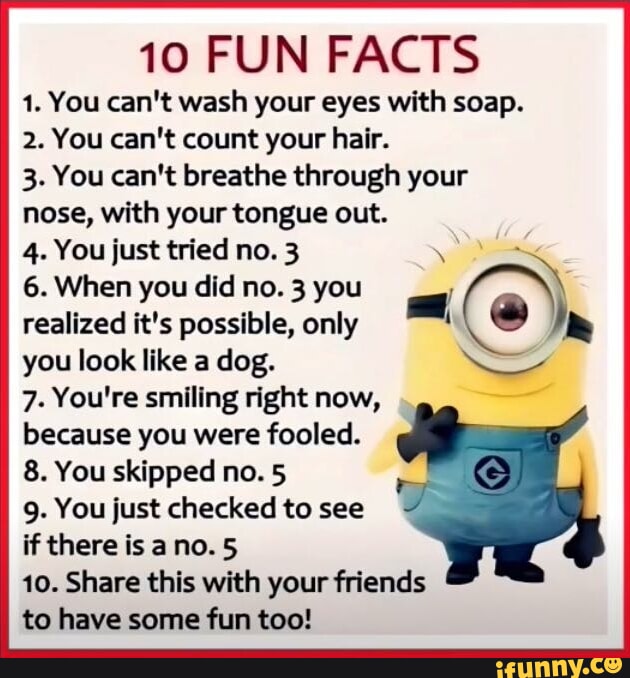 10 FUN FACTS 1. You can't wash your eyes with soap. 2. You can't count ...