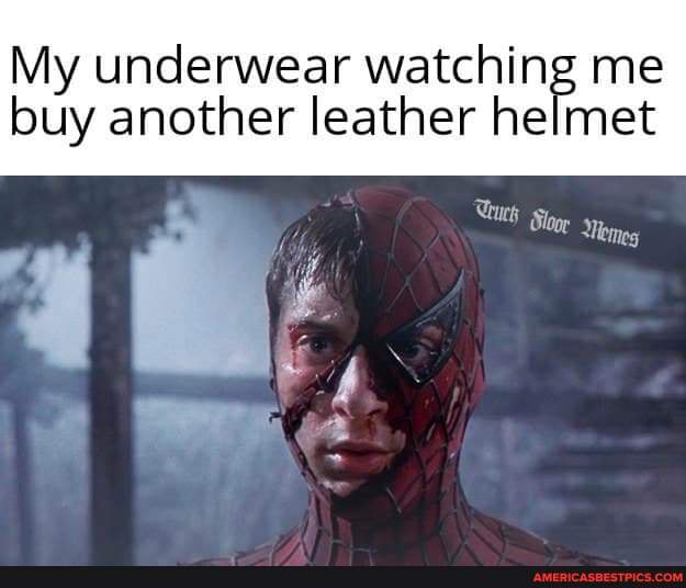 My underwear watching me buy another leather helmet Meme - America’s ...