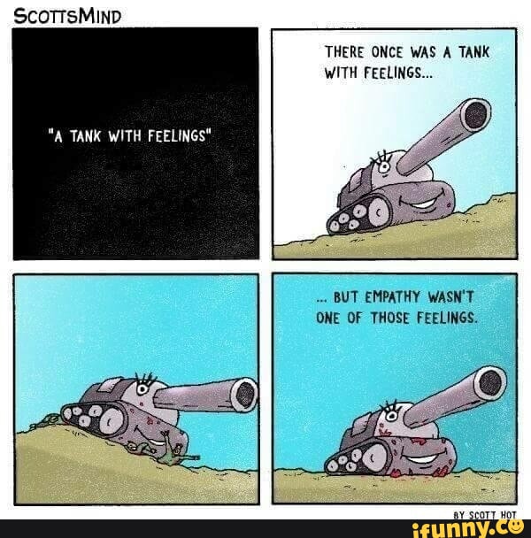 MIND THERE ONCE WAS A TANK WITH FEELINGS... "A TANK WITH FEELINGS" BUT ...