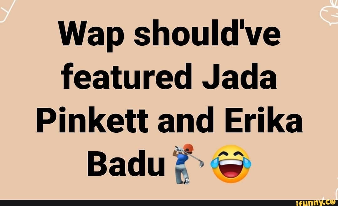 Wap should've featured Jada Pinkett and Erika Badu @ - iFunny