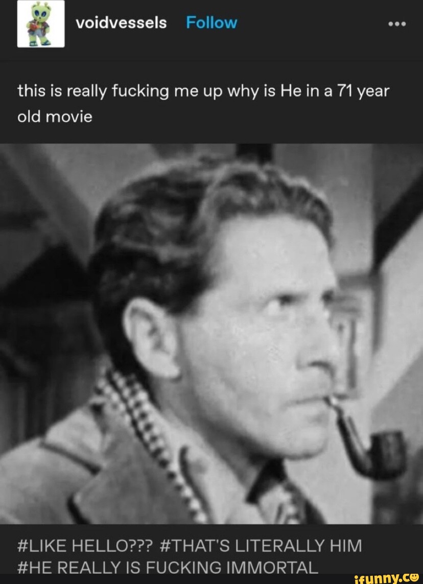 Aw This Is Really Fucking Me Up Why Is He In A 71 Year Old Movie Like
