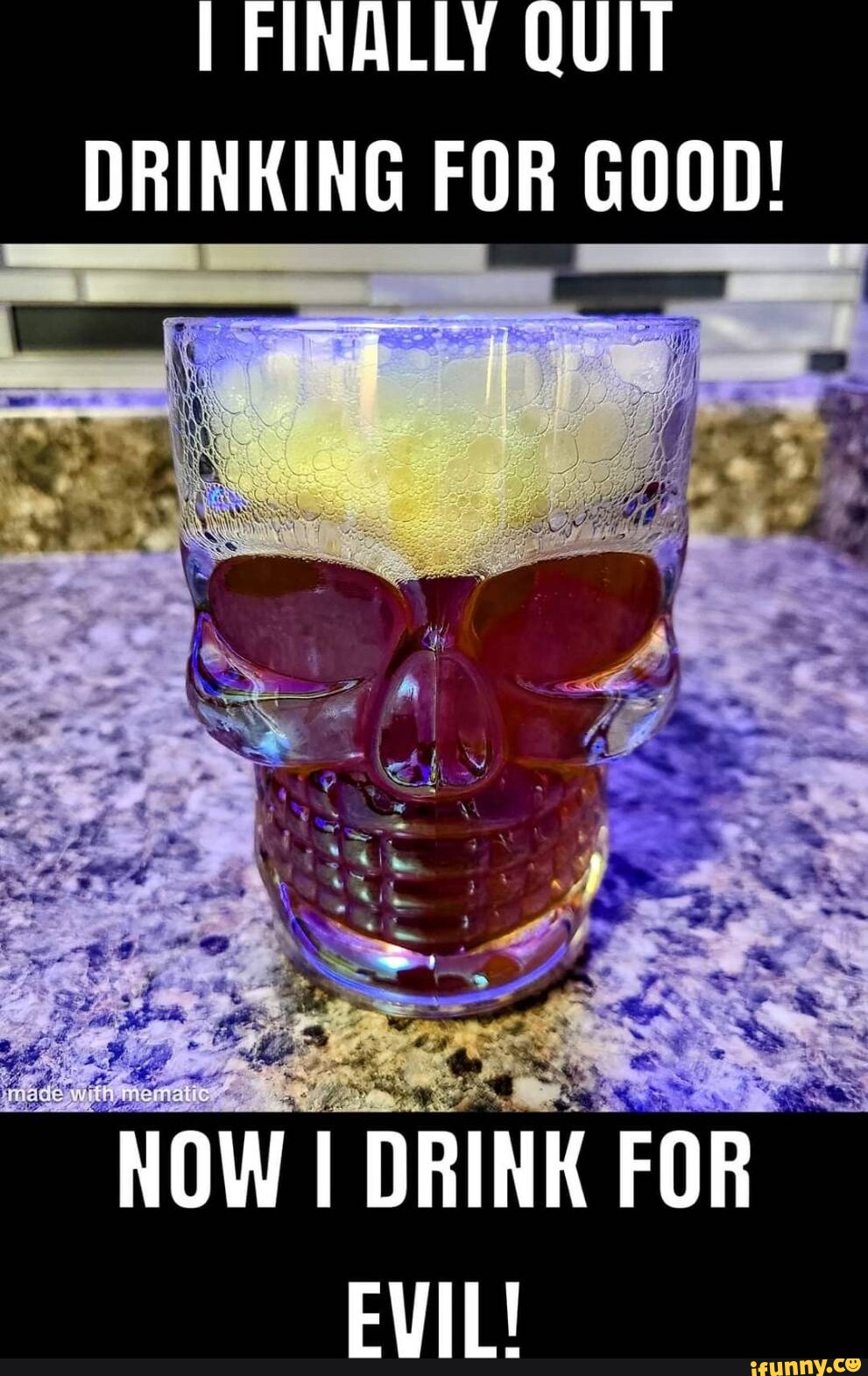 I FINALLY QUIT DRINKING FOR GOOD! NOW I DRINK FOR - iFunny