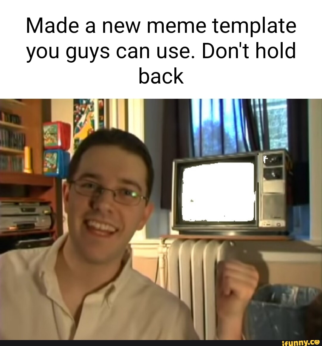 Made a new meme template you guys can use. Don't hold back I I - iFunny