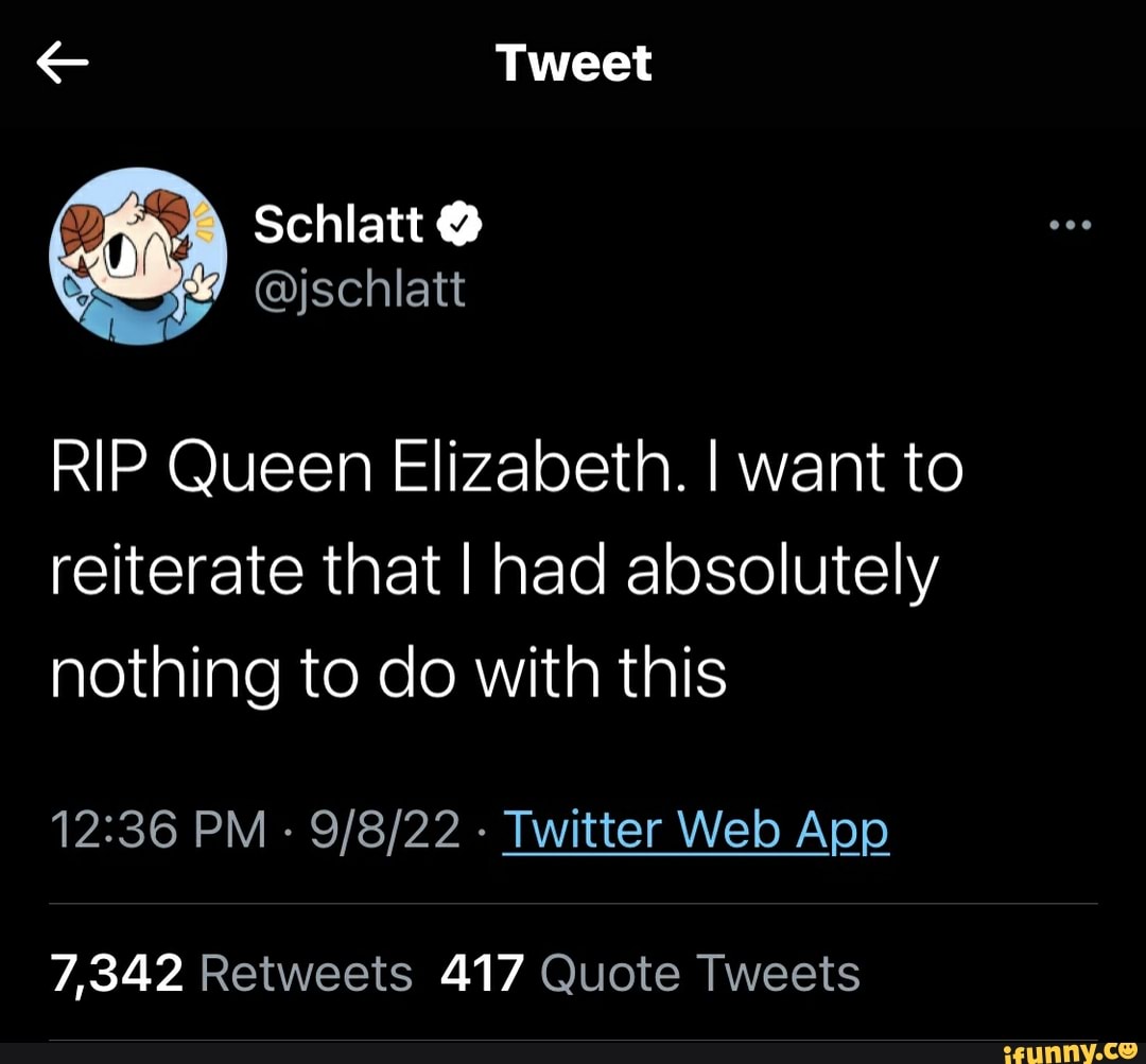 Tweet Schlatt @jschlatt RIP Queen Elizabeth. I want to reiterate that I ...