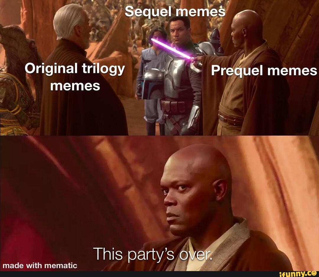 Sequel memes Original trilogy Prequel memes memes This party's over ...