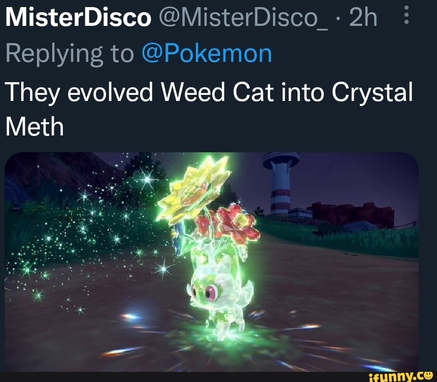 MisterDisco @MisterDisco_- Replying to @Pokemon They evolved Weed Cat ...