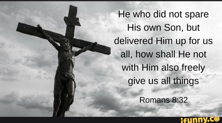He who did not spare His own Son, but delivered Him up for us all, how ...