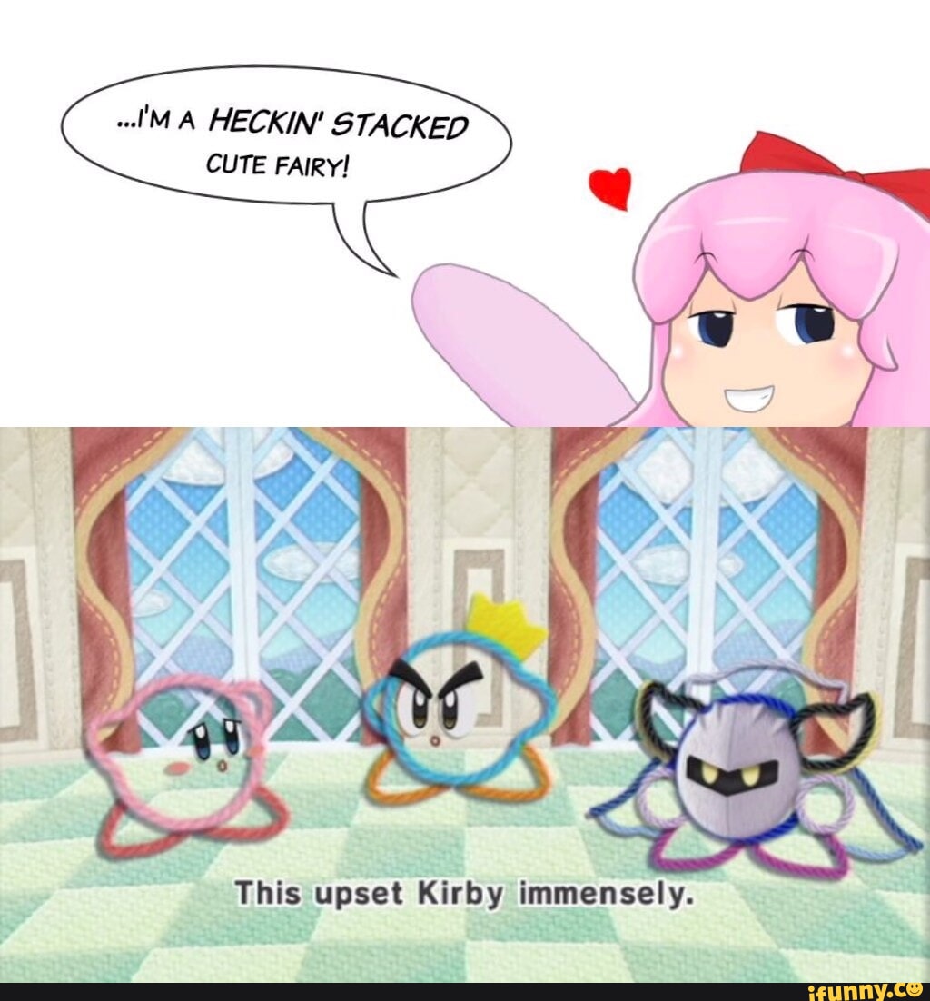 L'M A HECKIN' STACKED CUTE FAIRY! This upset Kirby immensely. - iFunny