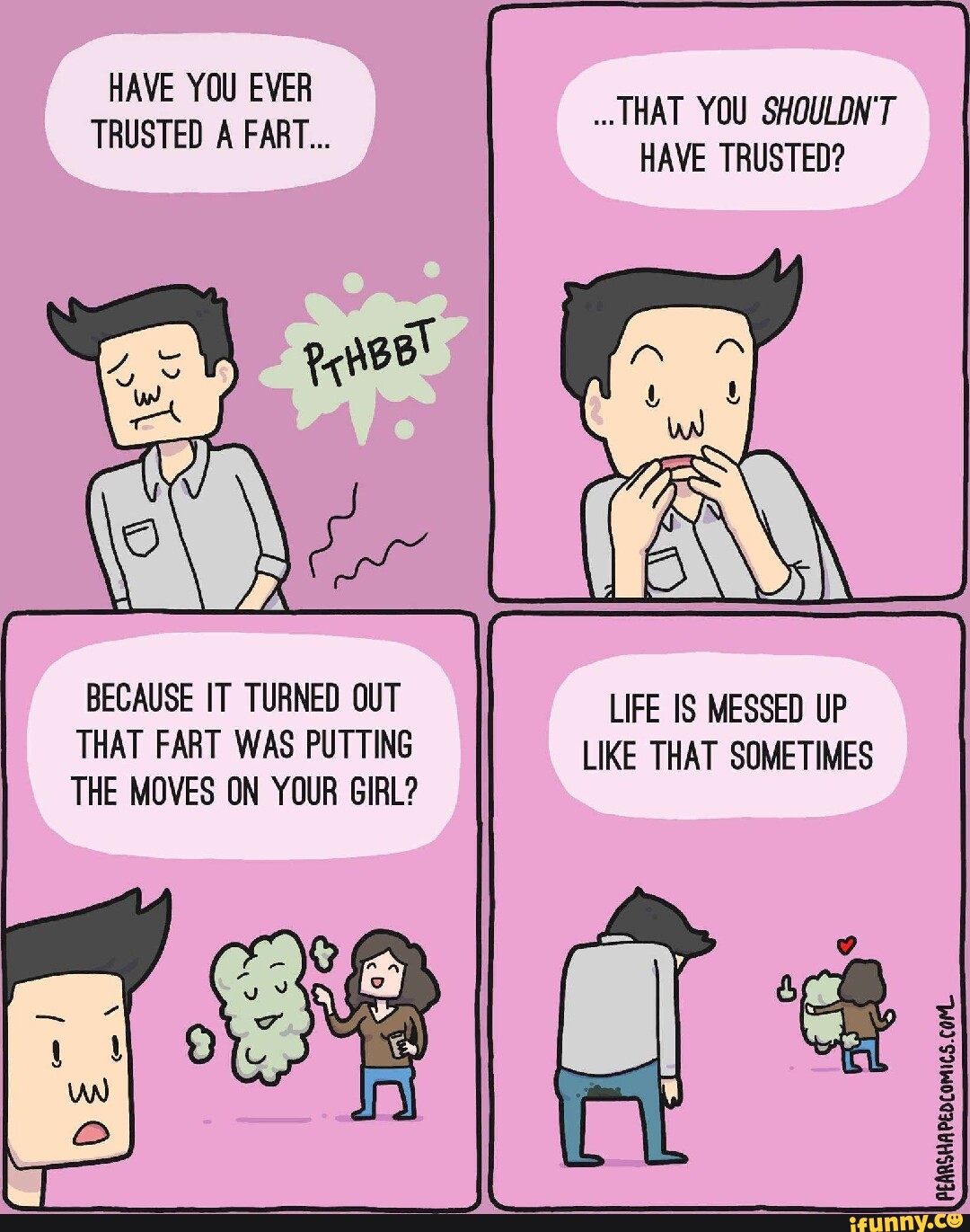 HAVE YOU EVER TRUSTED A FART... THAT YOU SHOULDN'T HAVE TRUSTED ...