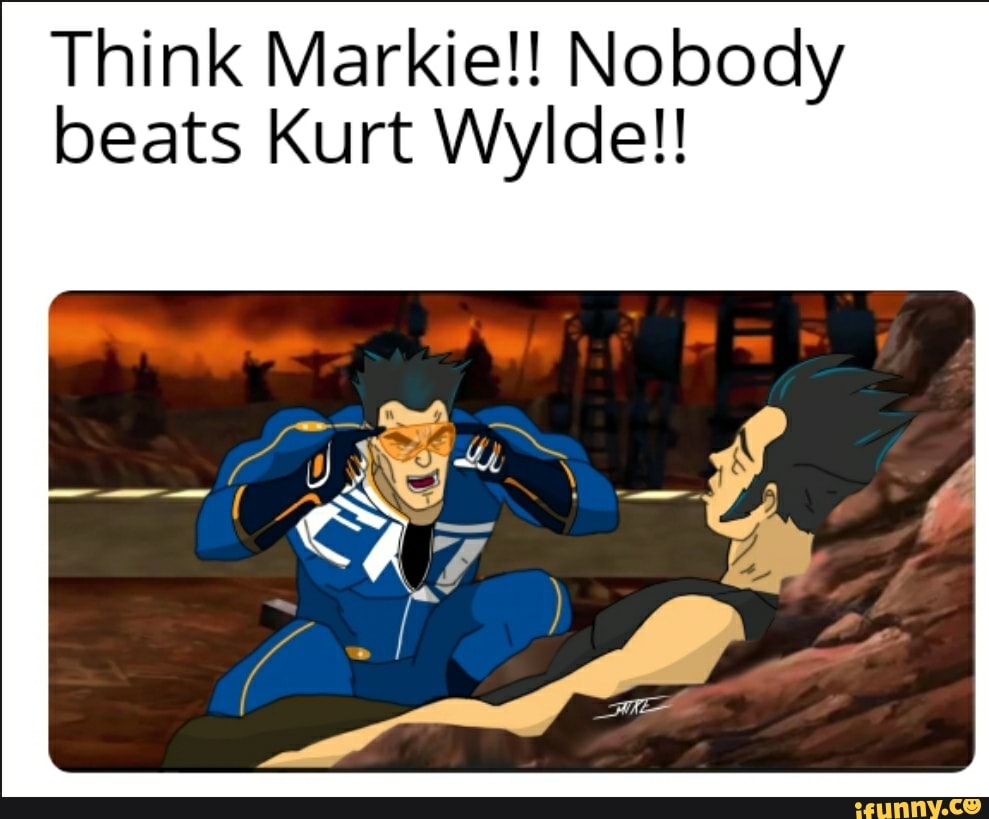 Think Markie!! Nobody beats Kurt Wylde!! - iFunny