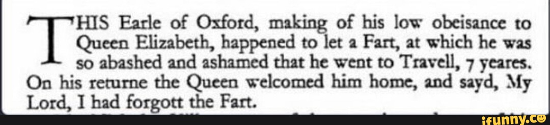 Queen Elizabeth, happened to let a Fart, at which he was so abashed and ...