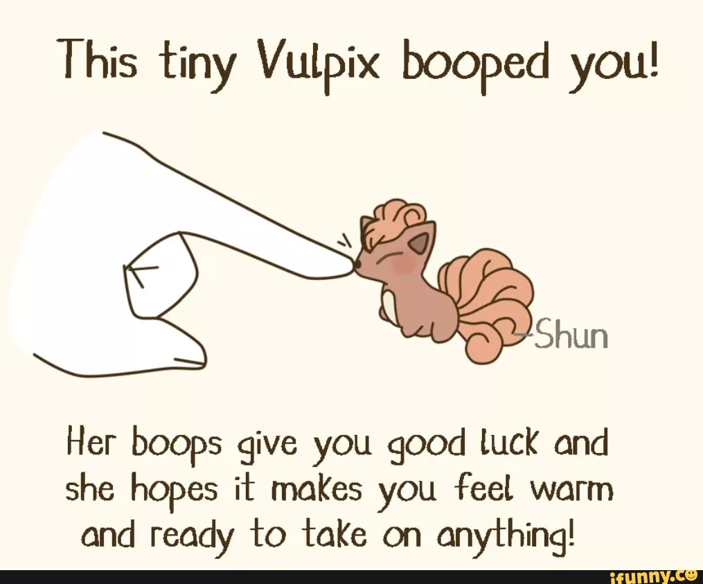 This tiny Vulpix booped you! Her boops give you good luck and she hopes ...