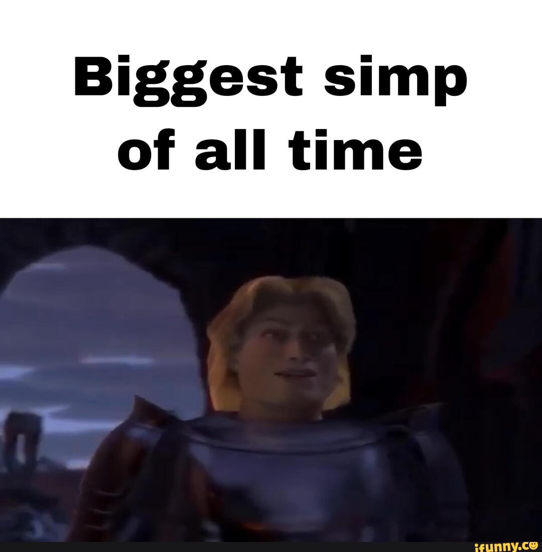 Biggest simp of all time - iFunny