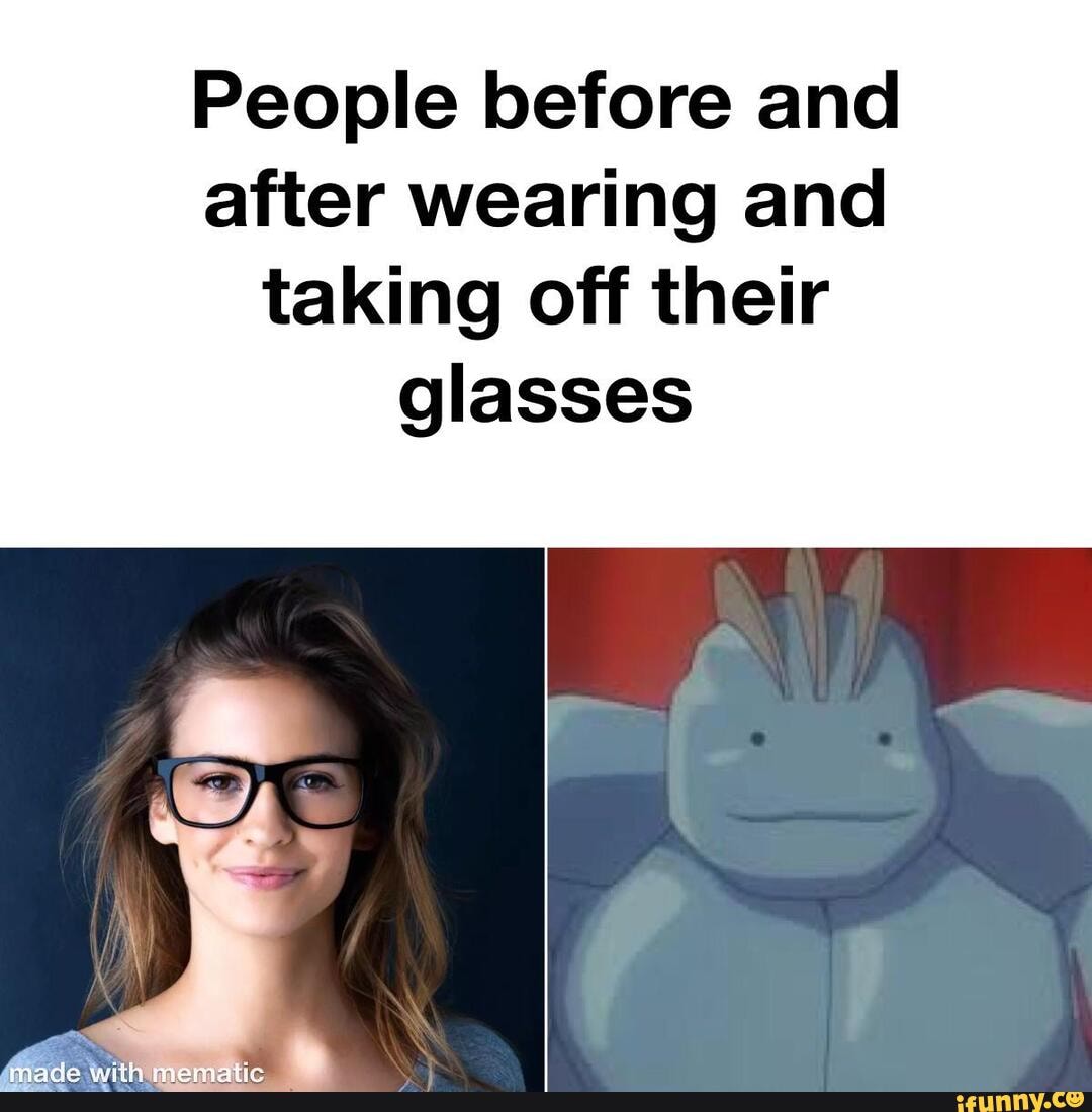 People before and after wearing and taking off their glasses - iFunny