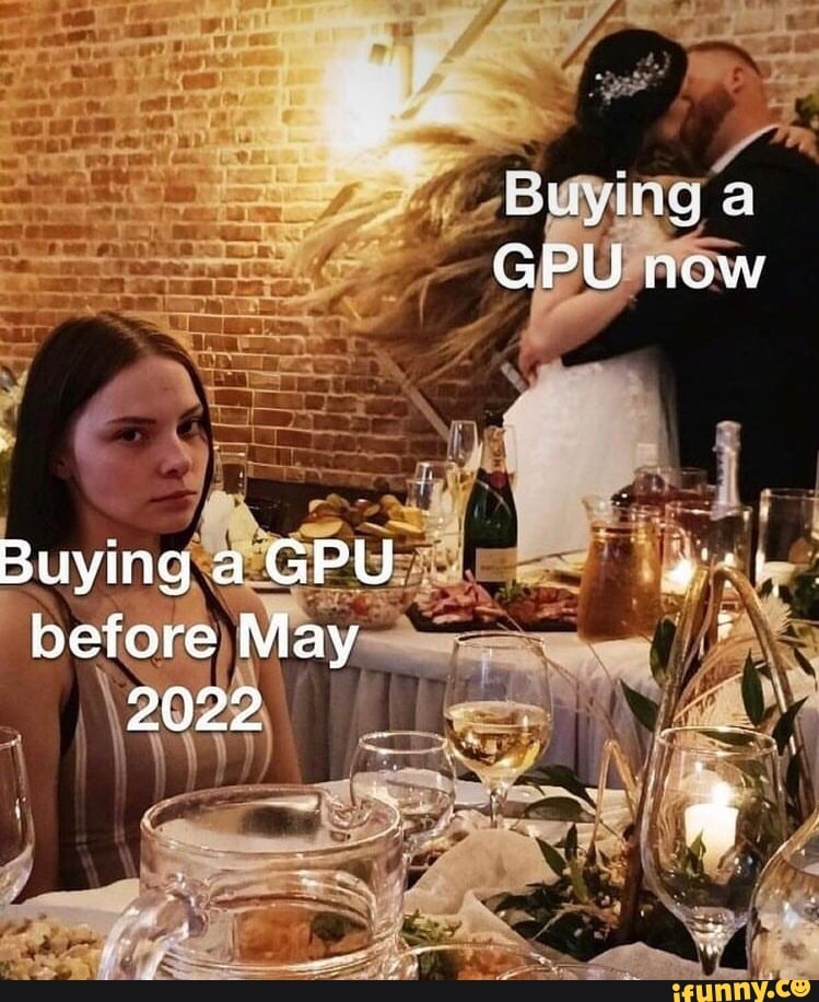 GPU now Buying a GPU betore May 2022 - iFunny