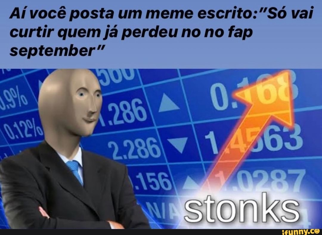 Aí você posta um meme escrito:"Só vai curtir quem já perdeu no no fap ...