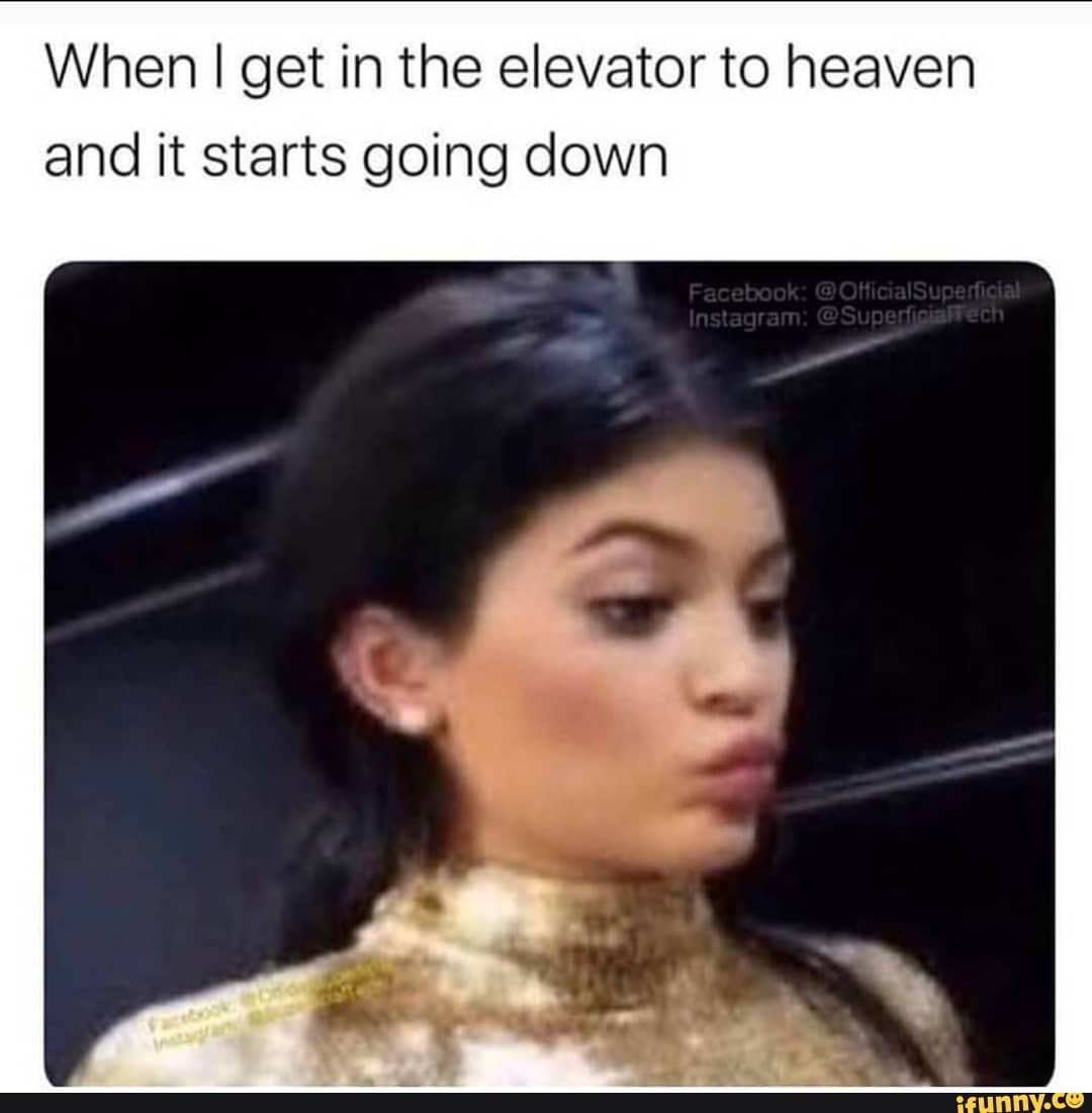 When I get in the elevator to heaven and it starts going down - iFunny