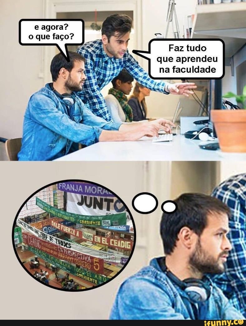 Agora? o que faço? Faz tudo que aprendeu na faculdade - iFunny Brazil