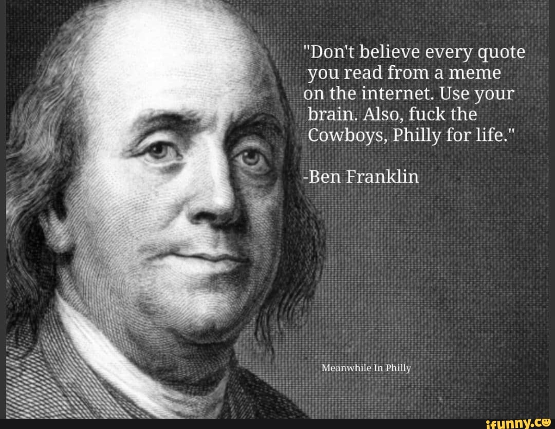"Don't believe every quote you read from a meme on the internet. Use ...