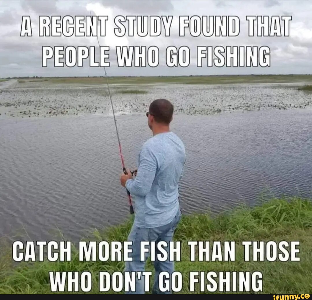 REGENMSTUDY*FOUND THA PEOPLE WHO GO FISHING CATCH MORE FISH THAN THOSE ...