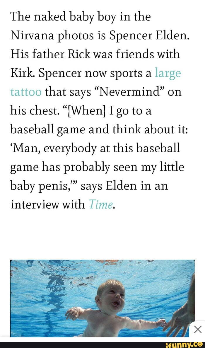 The naked baby boy in the Nirvana photos is Spencer Elden. His father Rick was friends with Kirk ...