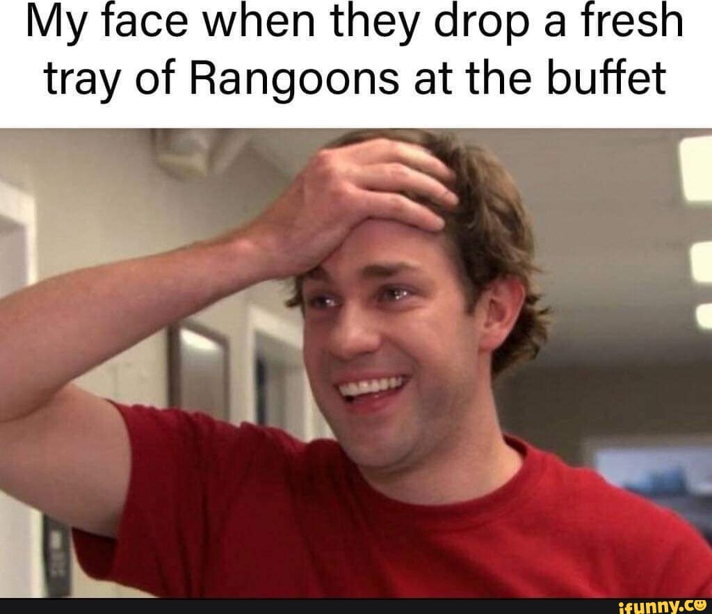 My face when they drop a fresh tray of Rangoons at the buffet - iFunny