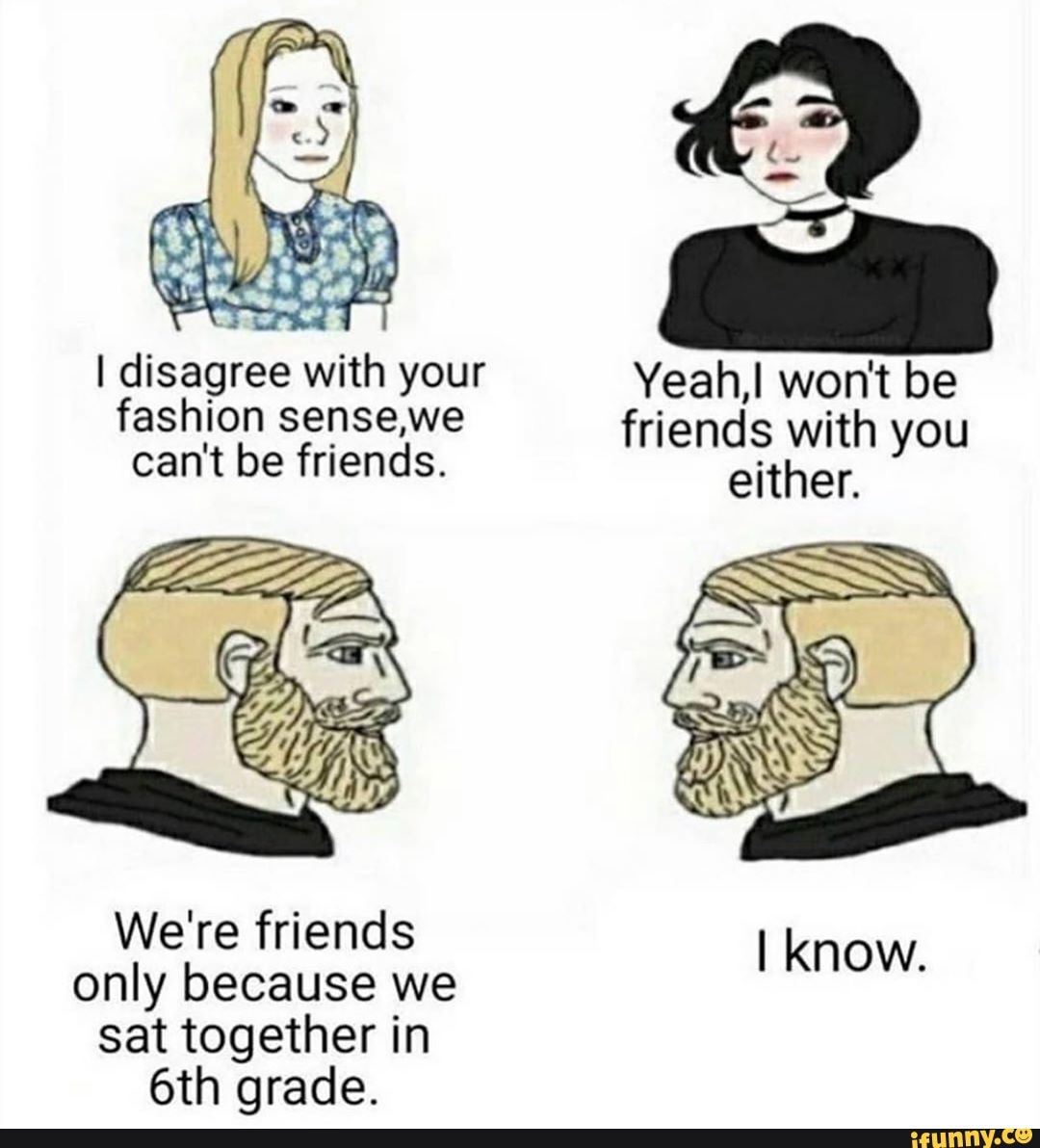 I disagree with your Yeah,I won't be fashion sense,we friends with you ...