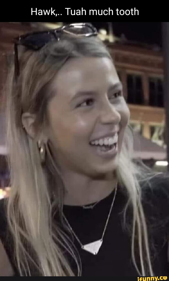 Hawk,.. Tuah much tooth - iFunny