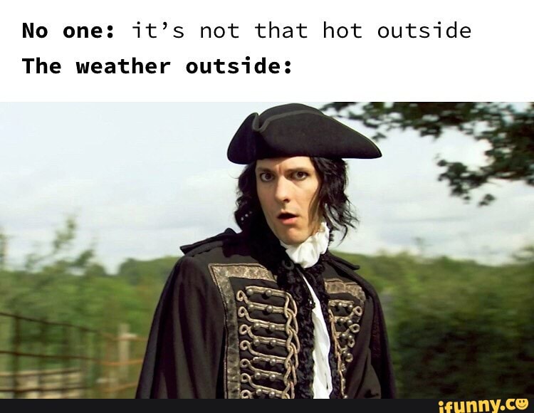 No one: it's not that hot outside The weather outside: - iFunny