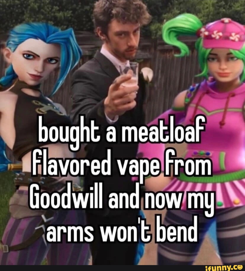 Bought a meatloaf Flavored vape From Goodwill and now my arms wont bend ...