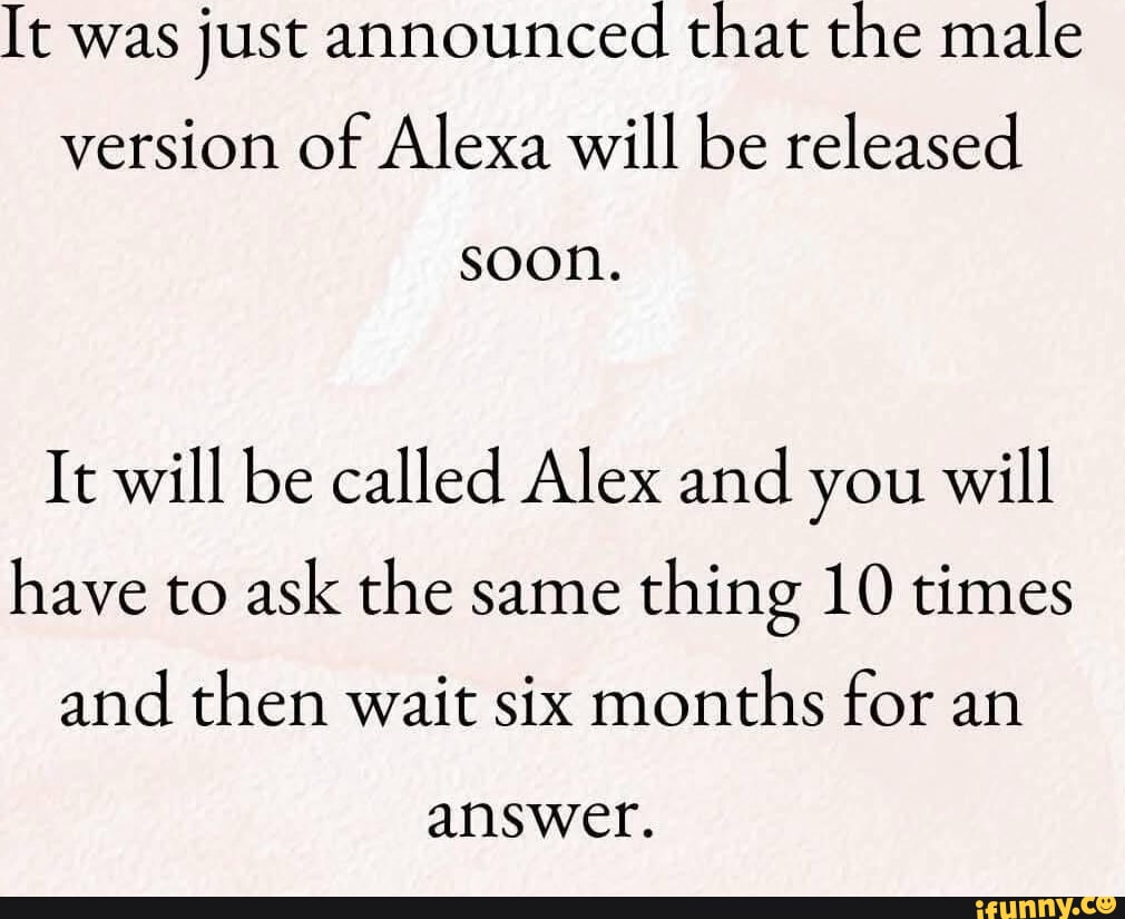 It was just announced that the male version of Alexa will be released ...