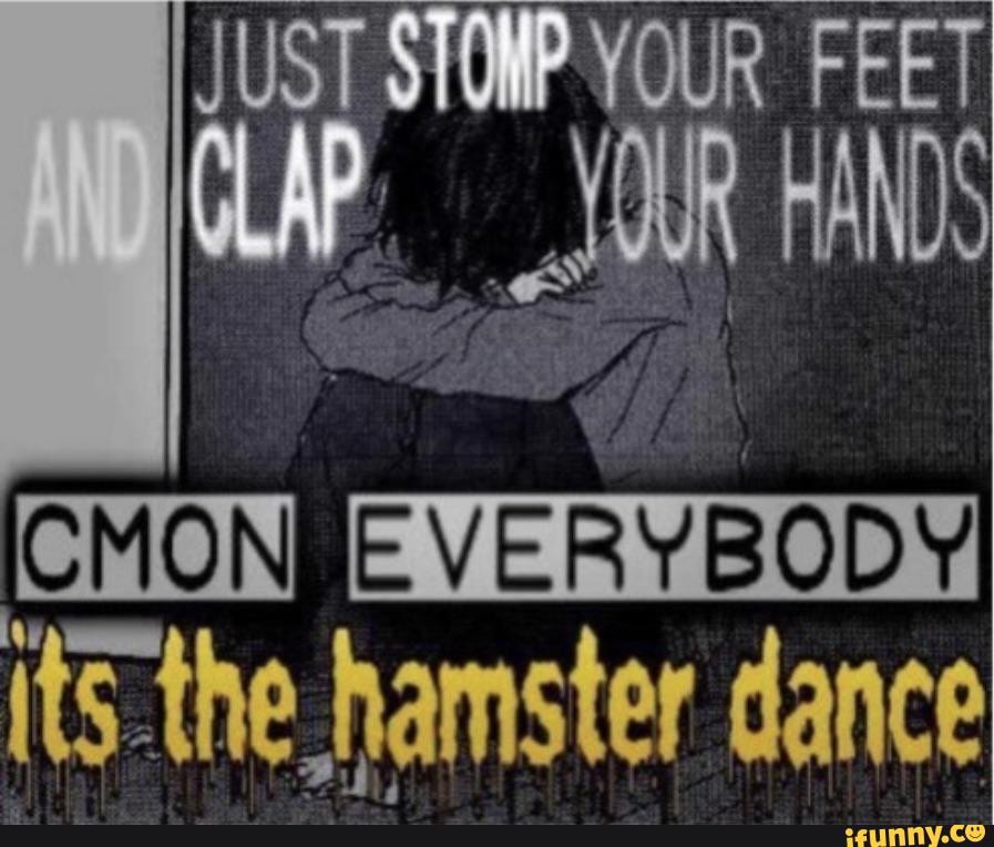 JUST STOMP YOUR FEET EVERYBODY itS-the .hamster dance - iFunny