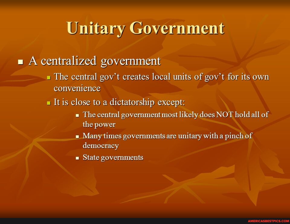 Unitary Government A centralized government The central gov't creates ...