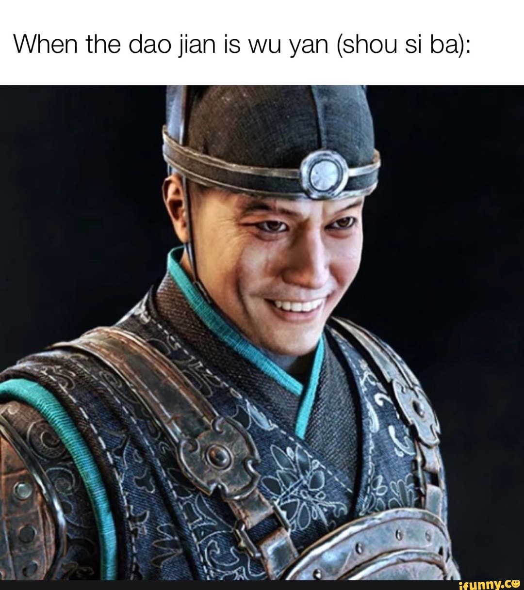 When the dao jian is wu yan (shou si ba): - iFunny