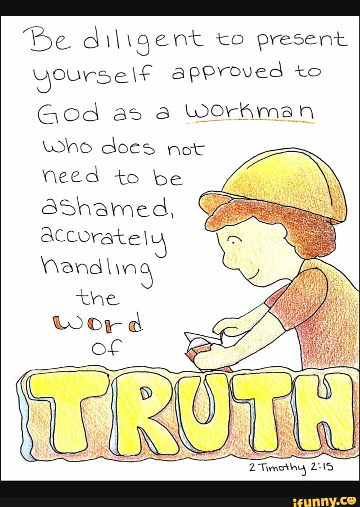 Be diligent to present Yourself apProved to God as a Workman Who does ...