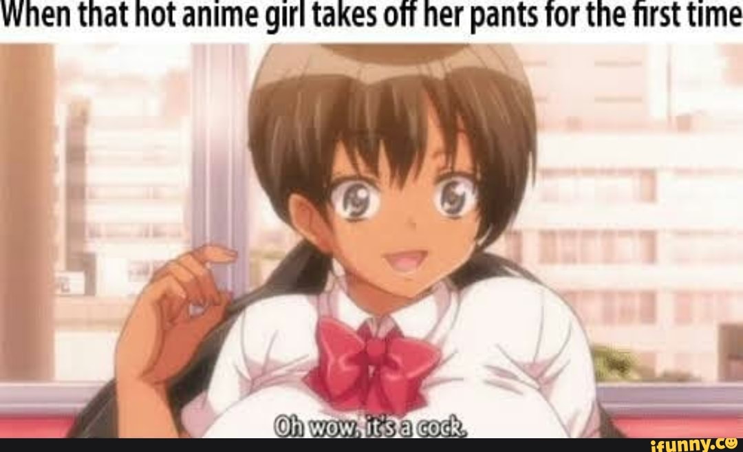 When That Hot Anime Girl Takes Off Her Pants For The first Time Ifunny