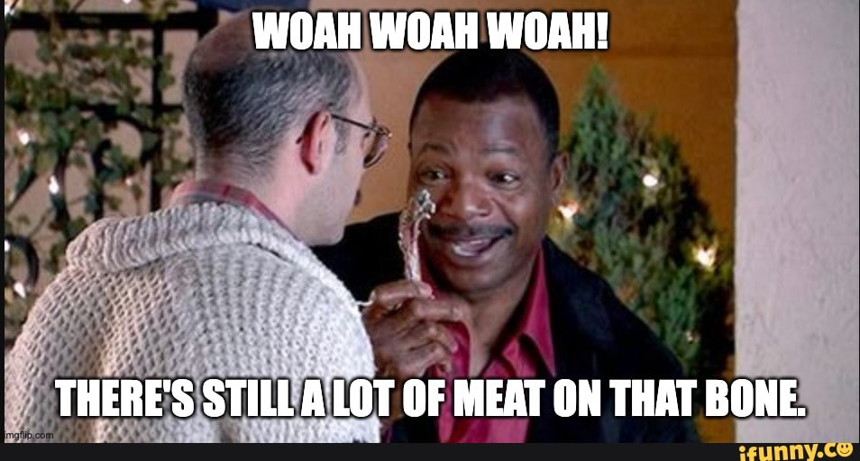 THERE'S STILL ALOT OF MEAT ON THAT BONE. - iFunny