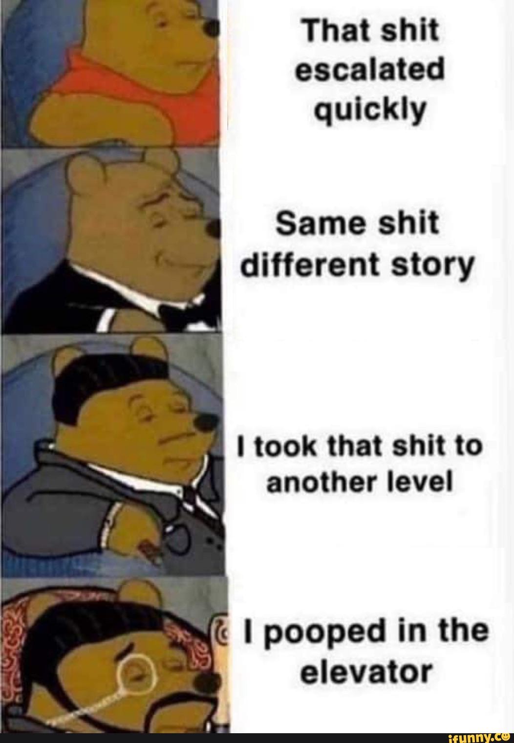 That shit escalated quickly Same shit different story took that shit to ...