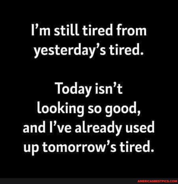 #li - I'm still tired from yesterday's tired. Today isn't looking so ...