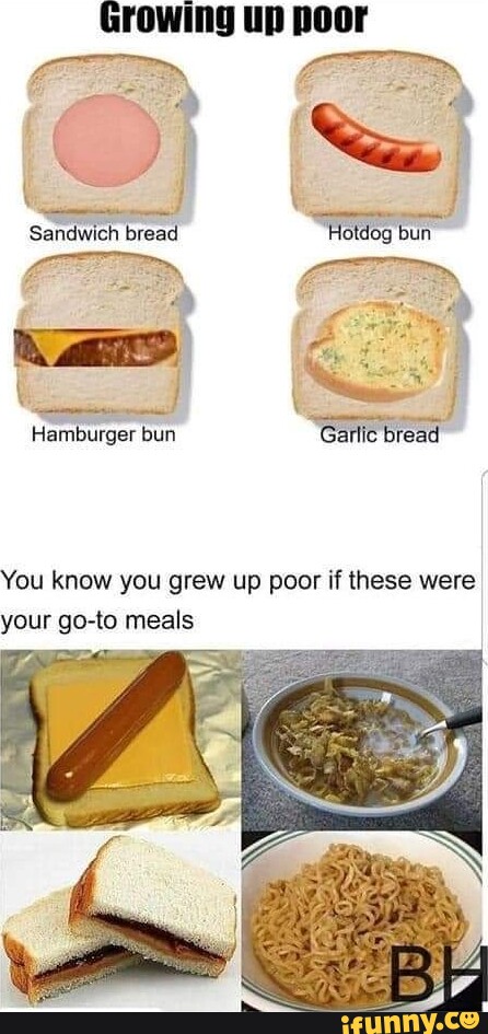 Growing up poor Sandwich bread "Hotdog bun 'Garlic bread Hamburger bun ...