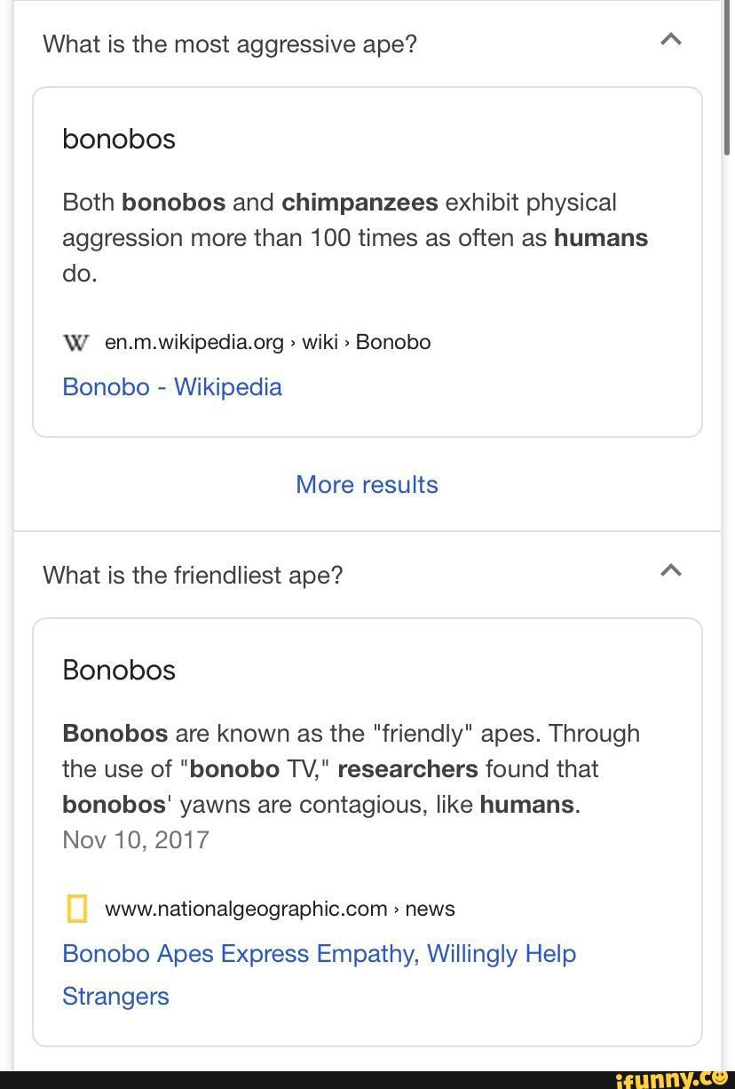 What is the most aggressive ape? bonobos Both bonobos and chimpanzees ...