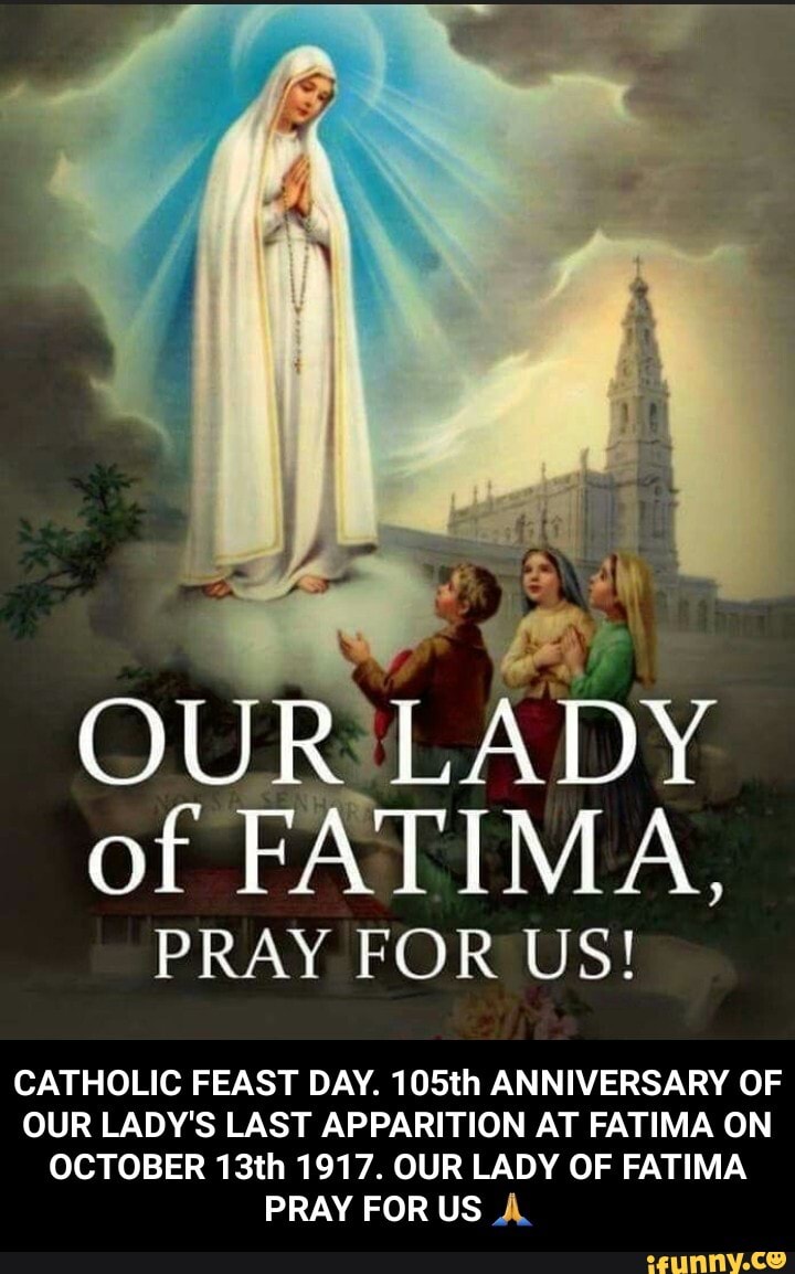 OUR LADY of FATIMA, PRAY FOR US! CATHOLIC FEAST DAY. 105th ANNIVERSARY ...