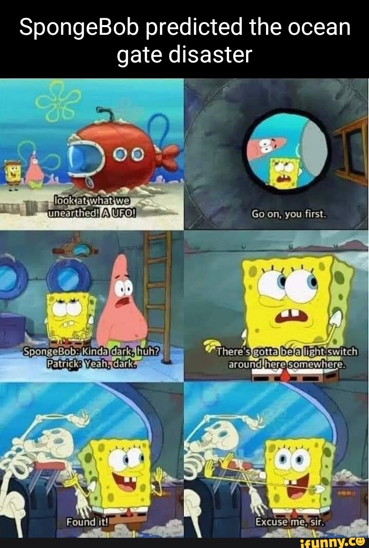 SpongeBob predicted the ocean gate disaster Go on, you first. Kinda ...