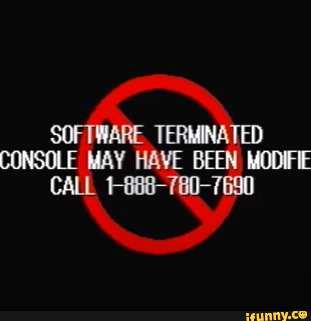 SOFTWARE, TERMINATED CONSOLE MAY HAVE BEEN MODIFIE CALL 1-868-760-7690 ...